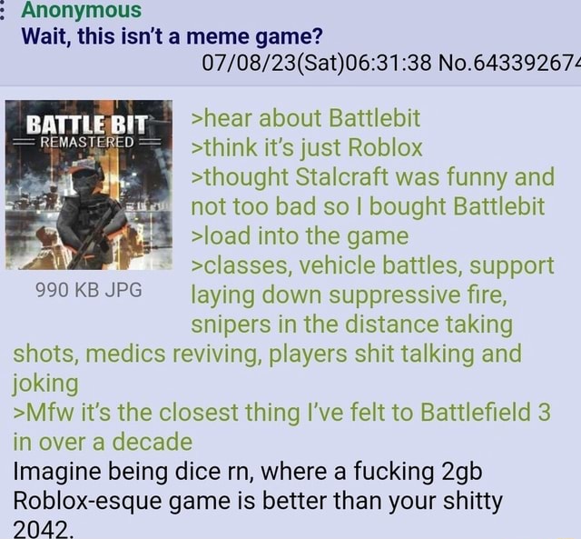 Anonymous Wait, this isn't a meme game? I >hear about Battlebit BATTLE ...