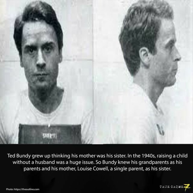 Ted Bundy grew up thinking his mother was his sister. In the 1940s ...
