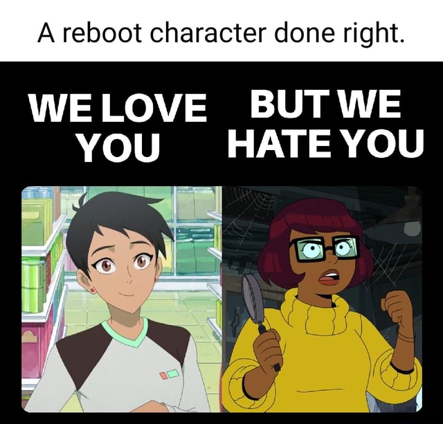 A reboot character done right. WELOVE BUTWE YOU HATE YOU - iFunny