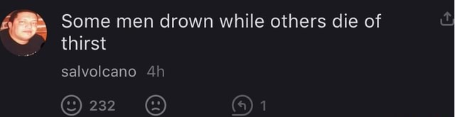 Some men drown while others die of thirst salvolcano th 232 - iFunny