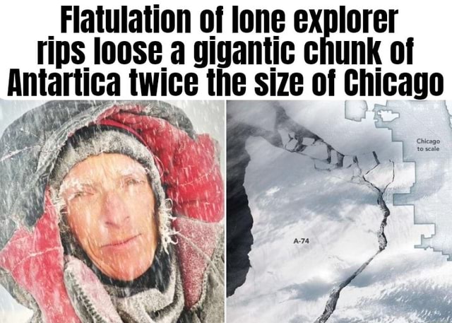 Flatulation of lone explorer rips loose a gigantic chunk of Antartica ...