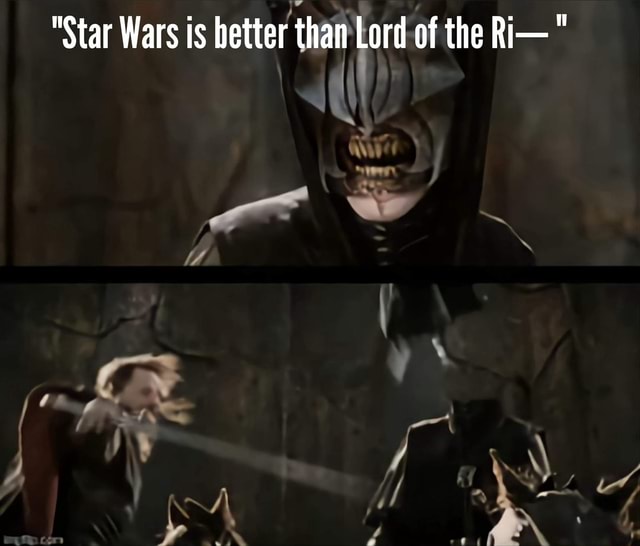 "Star Wars is better than Lord of the Ri- - iFunny