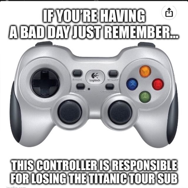 THIS CONTROLLER IS RESPONSIBLE FOR LOSING THE TITANIC TOUR SUB - iFunny