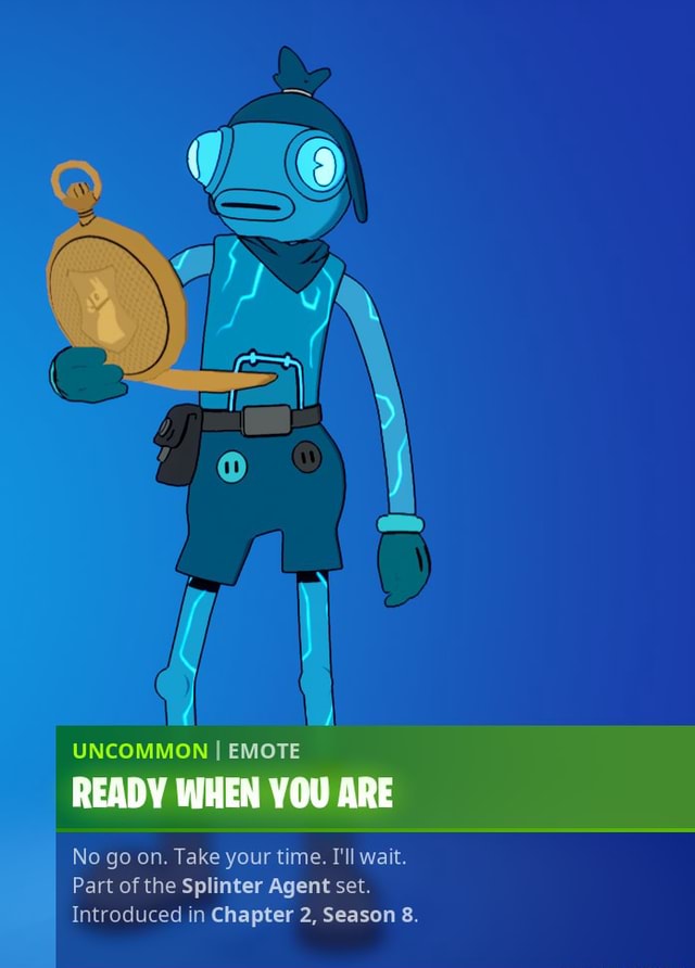 UNCOMMON I EMOTE READY WHEN YOU ARE No go on. Take your time. I'll wait ...