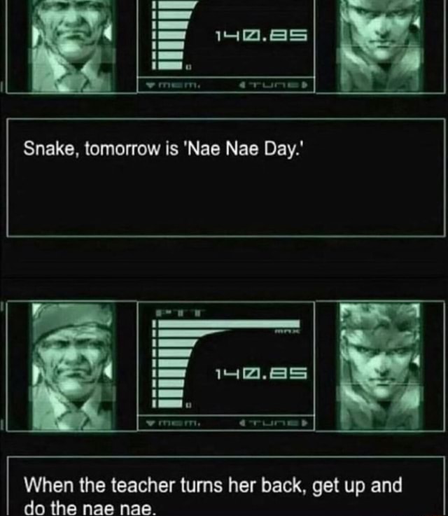 Snake, tomorrow is 'Nae Nae Day.‘ I When the teacher turns her back ...