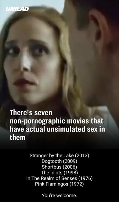 UNILAD There's seven non-pornographic movies that have actual unsimulated sex in them Stranger ...