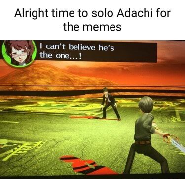 Time to solo Adachi the memes can't one., he's the one., - iFunny