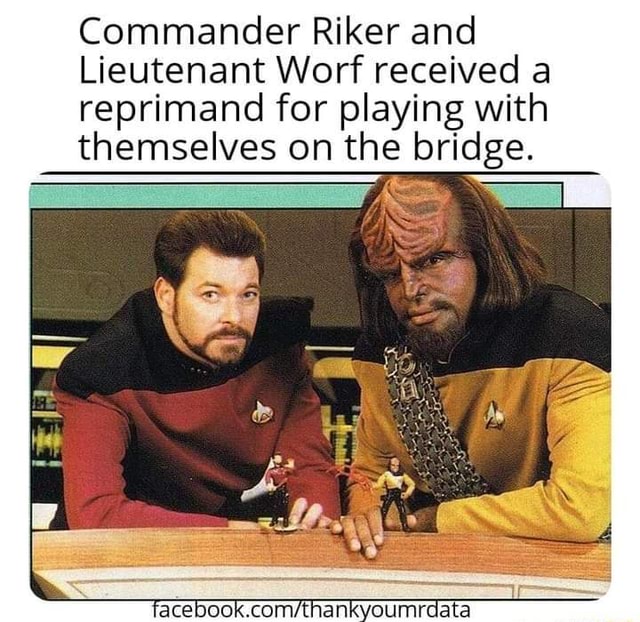 Commander Riker and Lieutenant Worf received a reprimand for playing ...