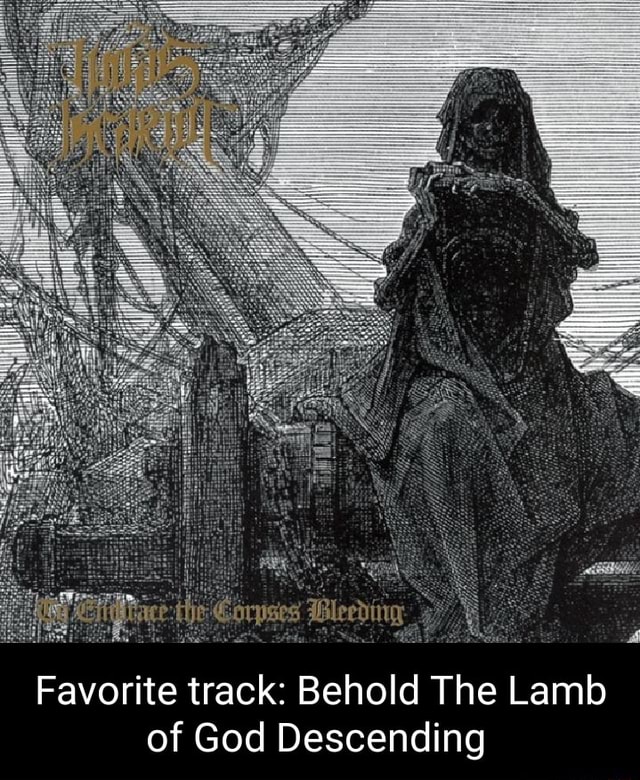 ~the Goruses Bleeding Favorite track: Behold The Lamb of God Descending ...