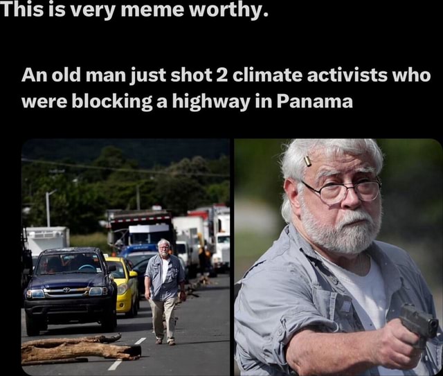 This is very meme worthy. An old man just shot 2 climate activists who ...