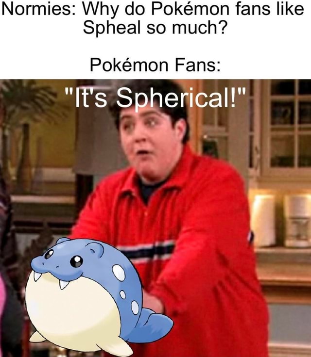 Normies: Why do Pokemon fans like Spheal so much? Pokemon Fans: "It's ...