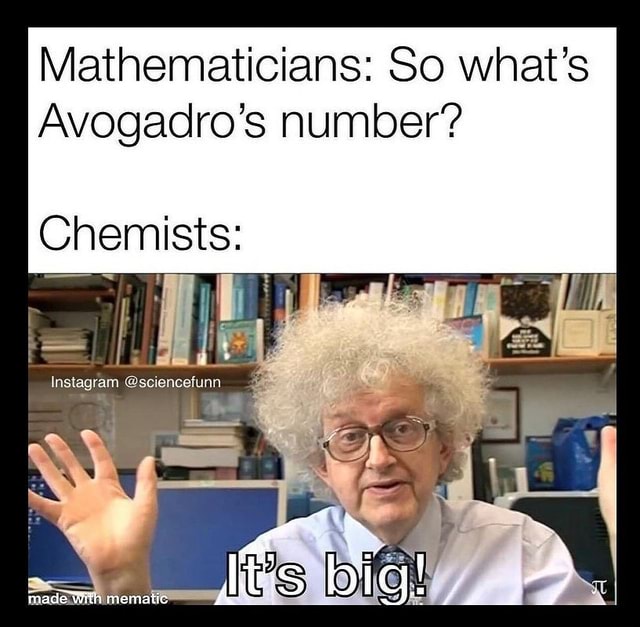 Mathematicians: So what's Avogadro's number? Chemists: Instagram ...