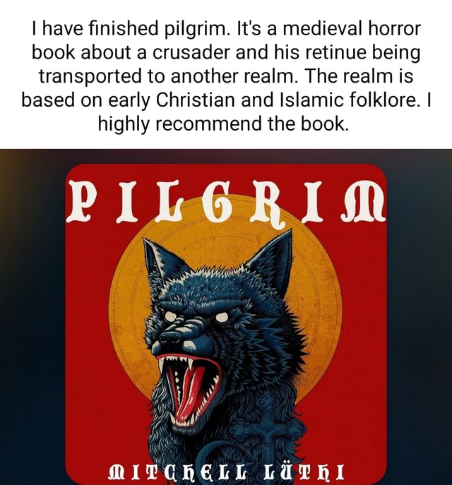 I have finished pilgrim. It's a medieval horror book about a crusader ...