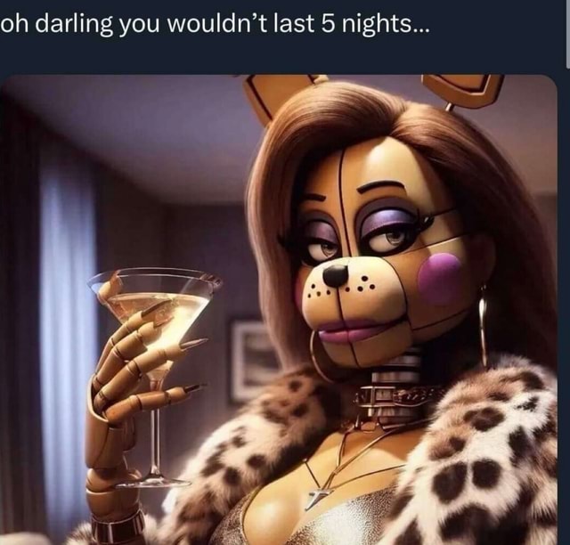 Oh darling you wouldn't last 5 nights... - iFunny Oh darling you wouldn't last 5 nights... - iFunny