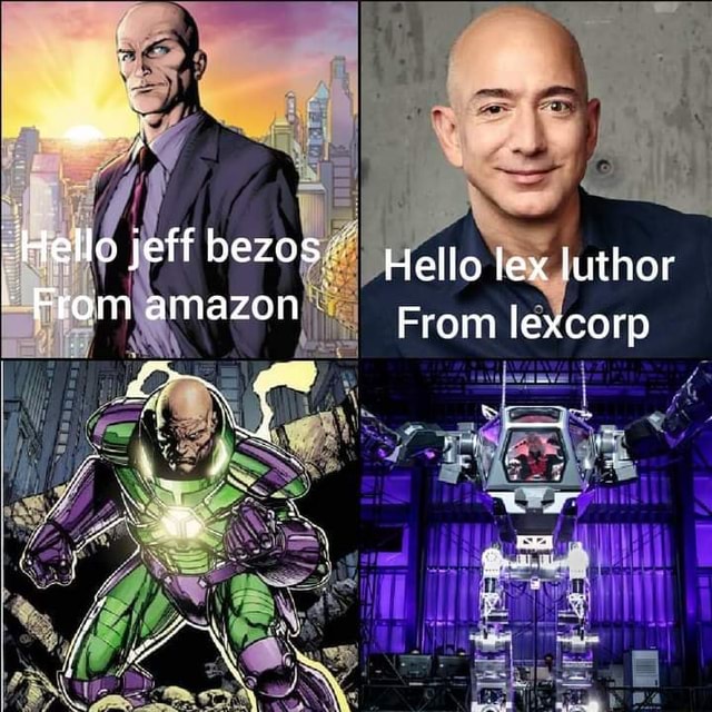 -Hello jeff bezos From amazon Hello lex luthor From lexcorp - iFunny