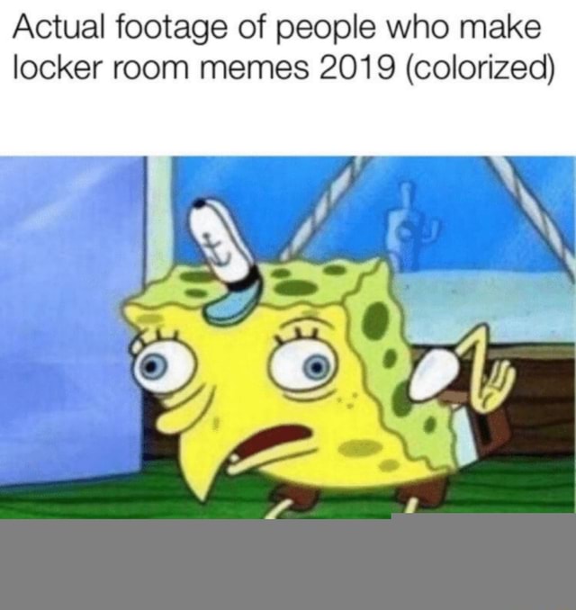 Actual footage of people who make locker room memes 2019 (colorized ...