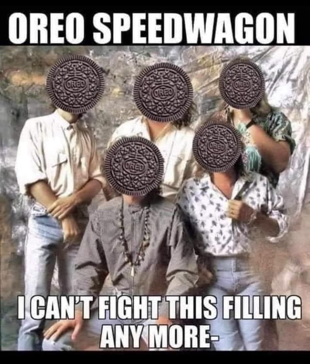 So tasty! - OREO SPEEDWAGON LCANT FIGHT THIS FILLING ANY MORE- - iFunny