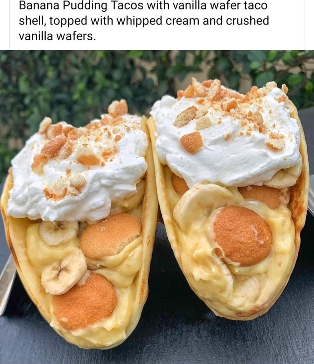 Banana Pudding Tacos with vanilla wafer taco shell, topped with whipped ...