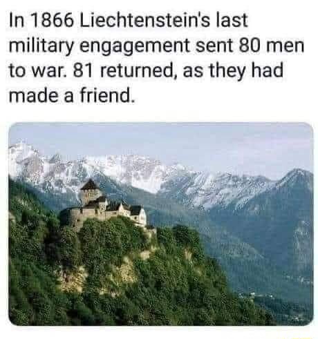 In 1866 Liechtenstein's last military engagement sent 80 men to war. 81 ...