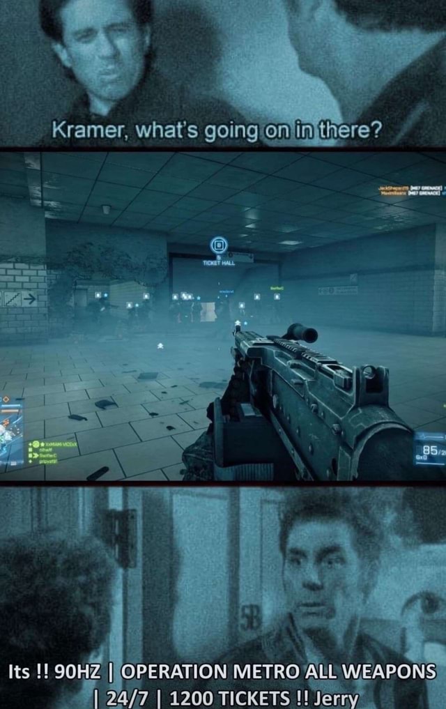 Kramer, what's going on limthiere? Its OPERATION METRO AUL WEAPONS I ...