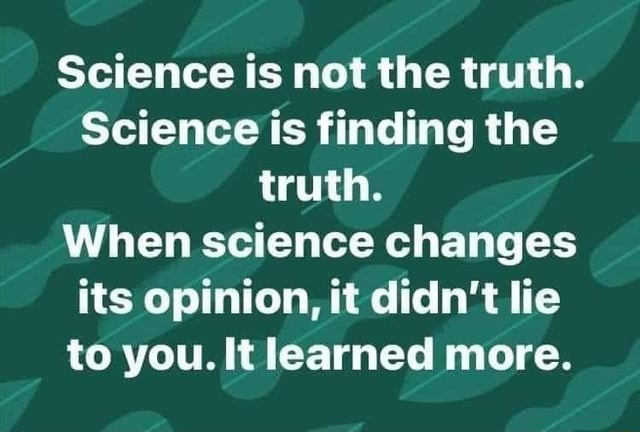 Science is not the truth. Science is finding the truth. When science ...