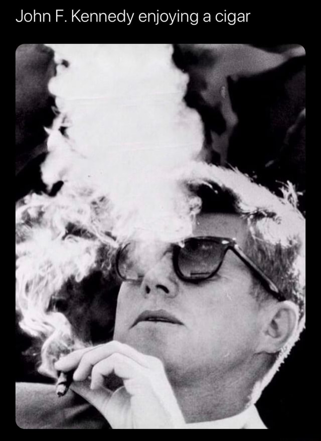 John F. Kennedy enjoying a cigar - iFunny
