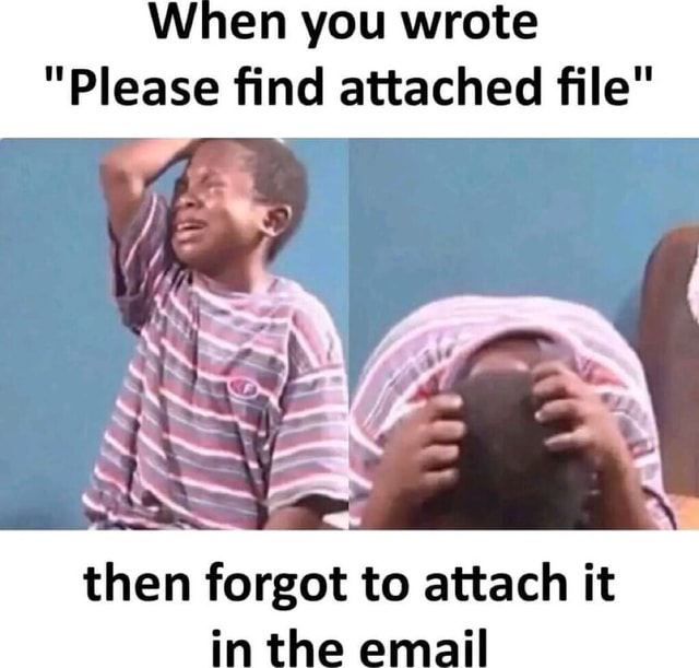 When you wrote "Please find attached file" then forgot to attach it in ...