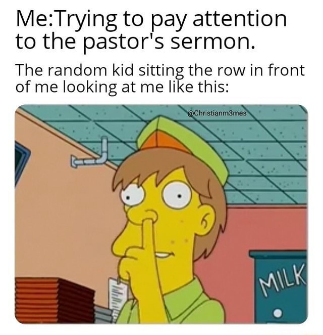 To pay attention to the pastor's sermon. The random kid sitting the row ...