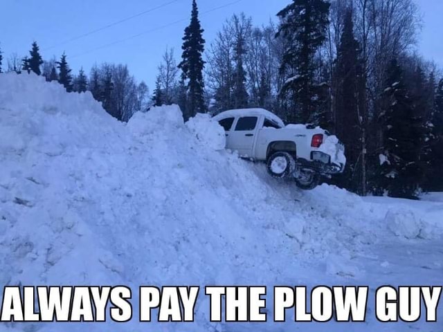 #alaskamemes #alaska #memes - ALWAYS PAY THE PLOW GUY - America’s best ...