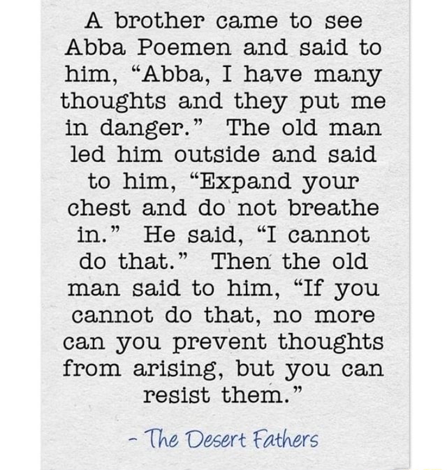 A brother came to see Abba Poemen and said to him, "Abba, I have many ...