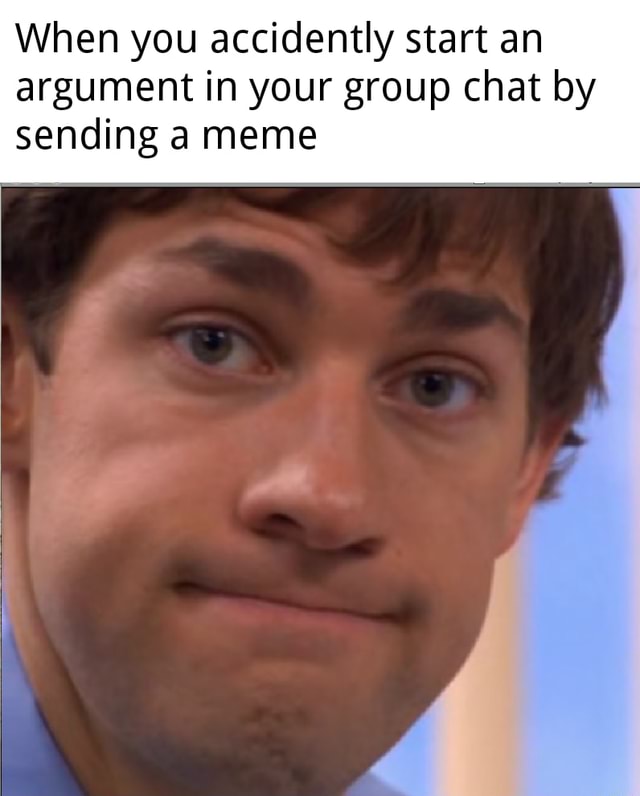 When you accidently start an argument in your group chat by sending a ...