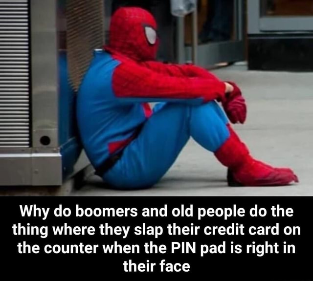 Why do boomers and old people do the thing where they slap their credit ...
