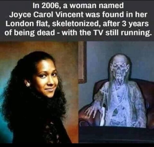 In 2006, a woman named Joyce Carol Vincent was found in her London flat ...