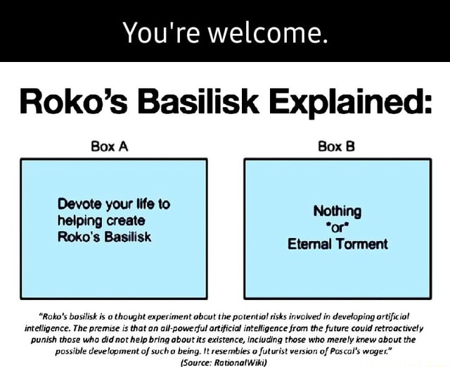 You're welcome. Roko's Basilisk Explained: Box A Box B Devote your life ...