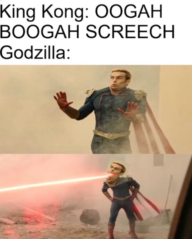 King Kong: OOGAH BOOGAH SCREECH Godzilla: - iFunny