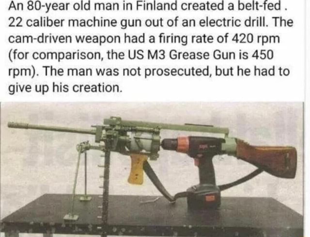 An 80-year old man in Finland created a belt-fed . 22 caliber machine ...