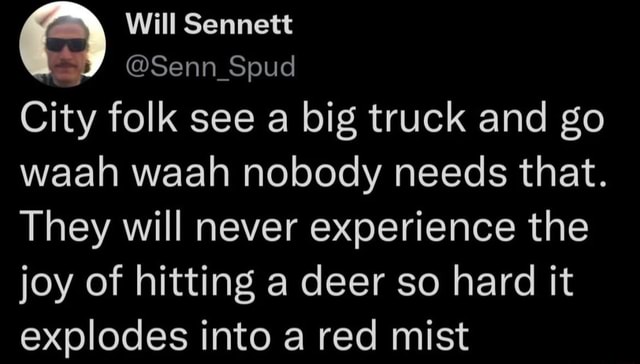 Will Sennett @Senn_Spud City folk see a big truck and go waah waah ...