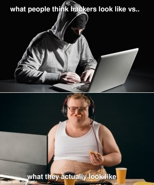 What People Think Hackers Look Like Vs What They Actually Look Like Ifunny 