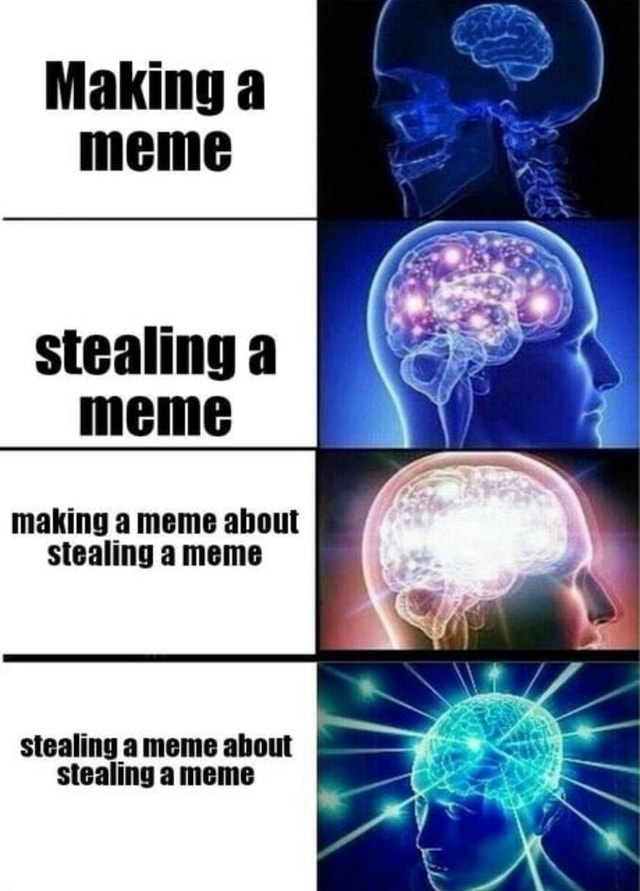 Stealing a meme making a meme about Stealing meme meme - iFunny