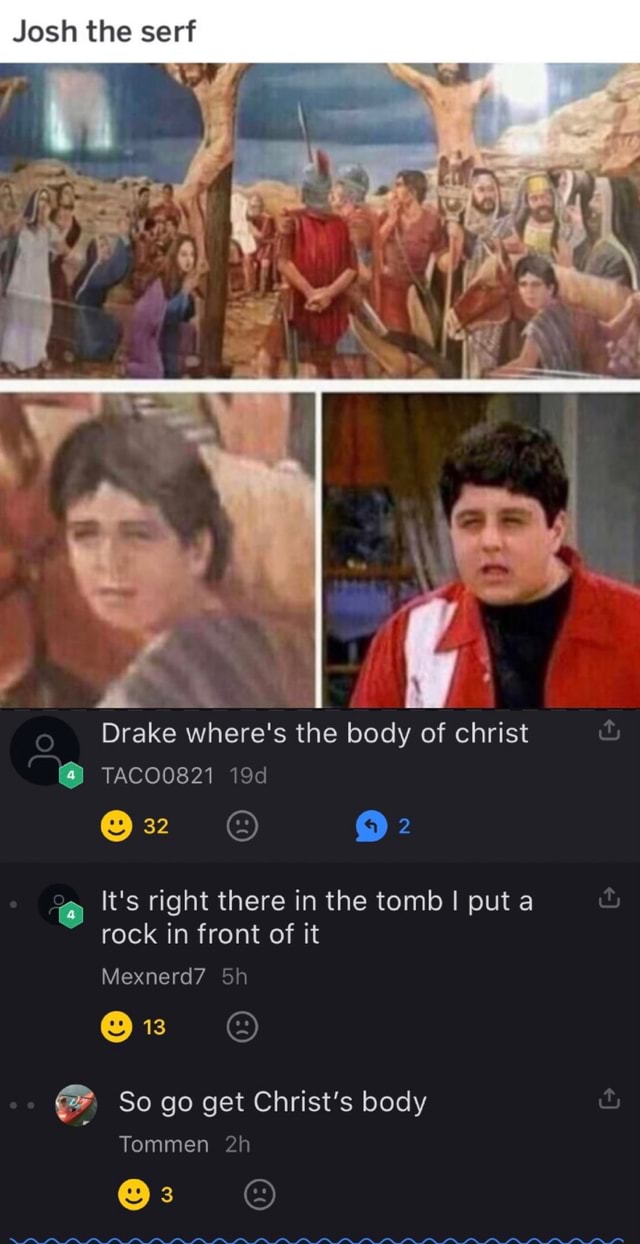Drake where's the body of christ a It's right there in the tomb I put a ...