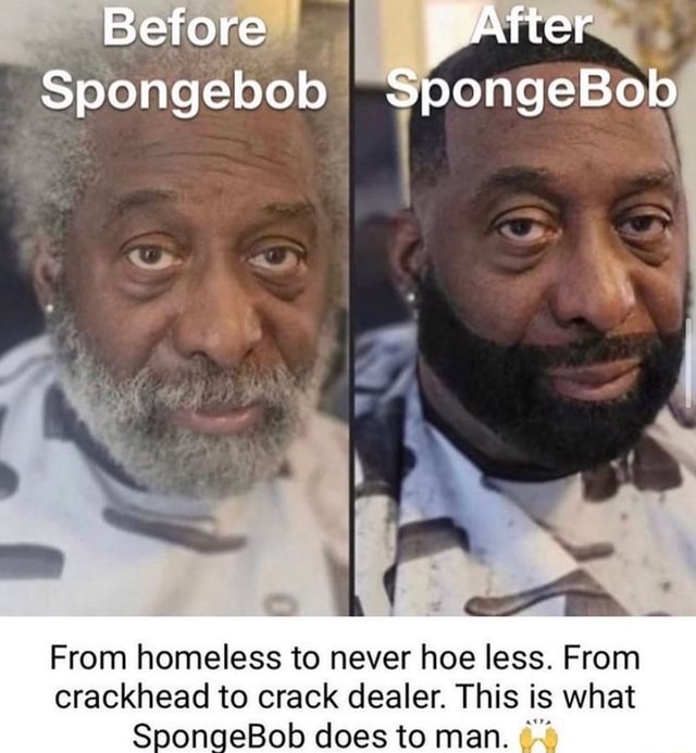 Before I After Spongebob I SpongeBob From homeless to never hoe less ...