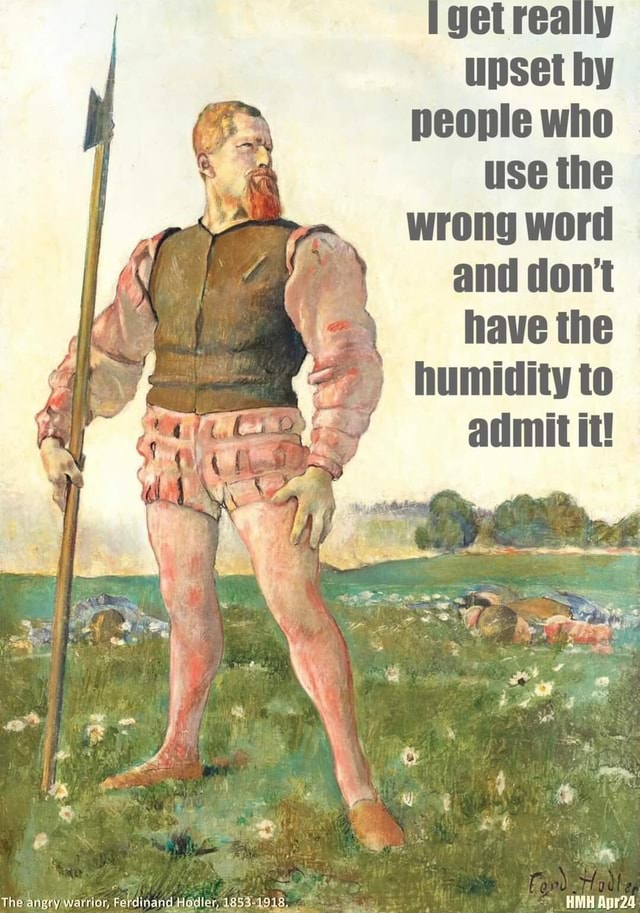 Get really upset by people who use the wrong word and don't have the ...