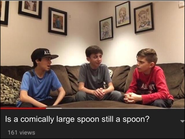 Is a comically large spoon still a spoon? 161 views - iFunny