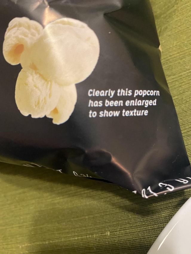 Clearly this popcorn has been enlarged to show texture - iFunny