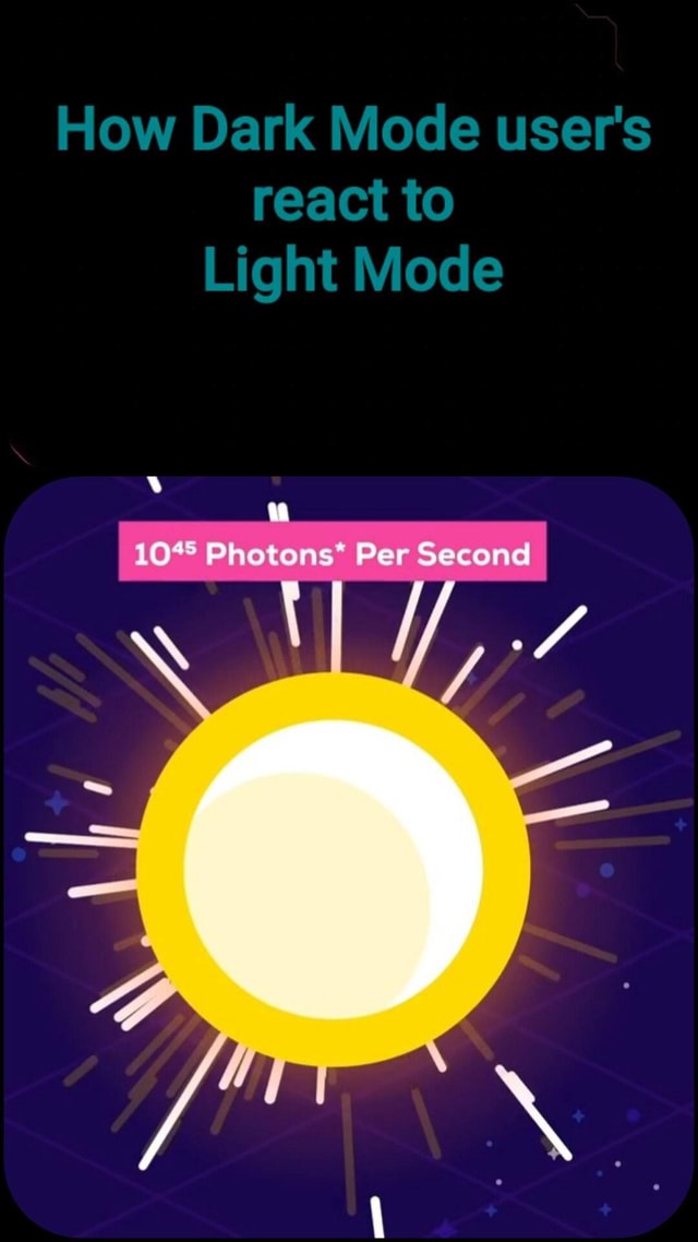 How Dark Mode users react to Light Mode 10* Photons' Per Second - iFunny
