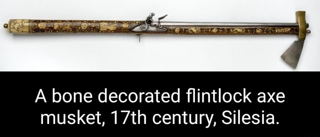 A bone decorated flintlock axe musket, 17th century, Silesia. - iFunny