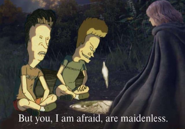 But you, I am afraid, are maidenless. - iFunny Brazil