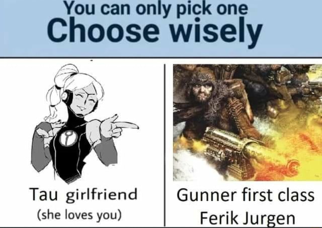 You can only pick one Choose wisely Tau girlfriend Gunner first class ...