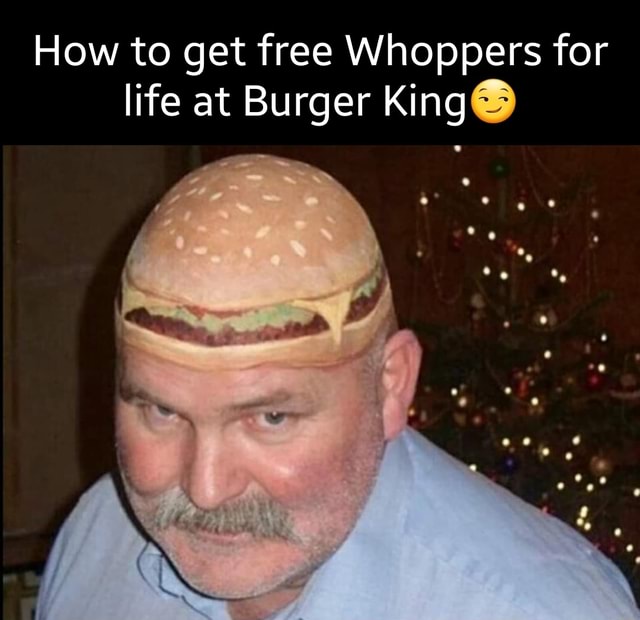 How to get free Whoppers for life at Burger King - iFunny