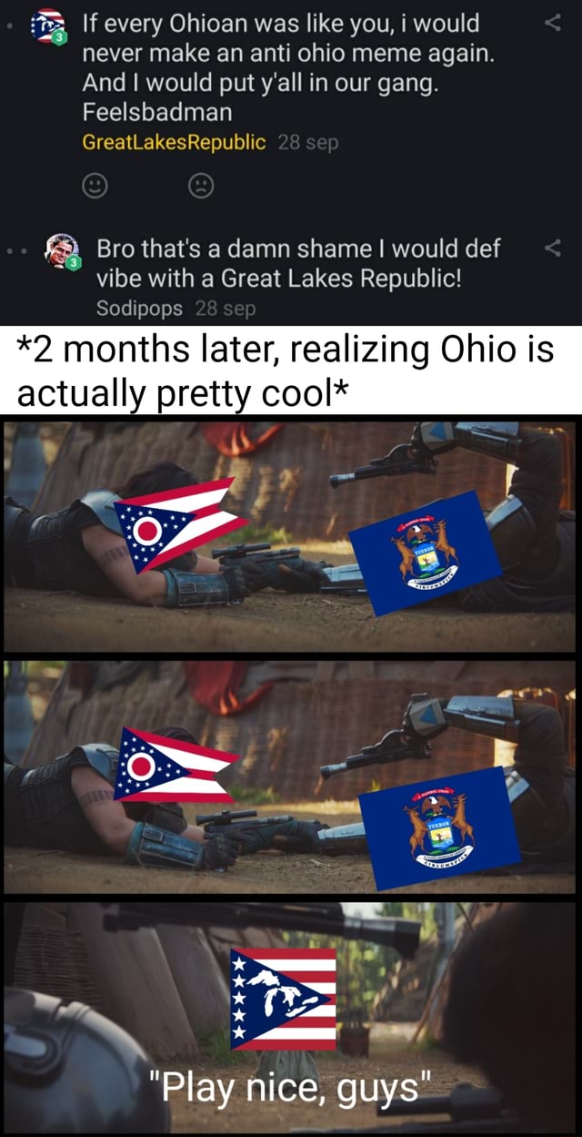 If every Ohioan was like you, i would never make an anti ohio meme ...